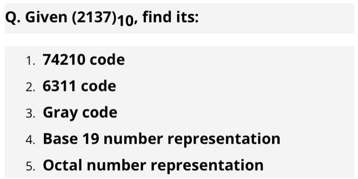 Solved Q. Given (2137)10, find its: 1. 74210 code 2. 6311 | Chegg.com