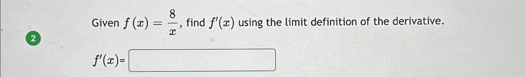 Solved 2Given f(x)=8x, ﻿find f'(x) ﻿using the limit | Chegg.com
