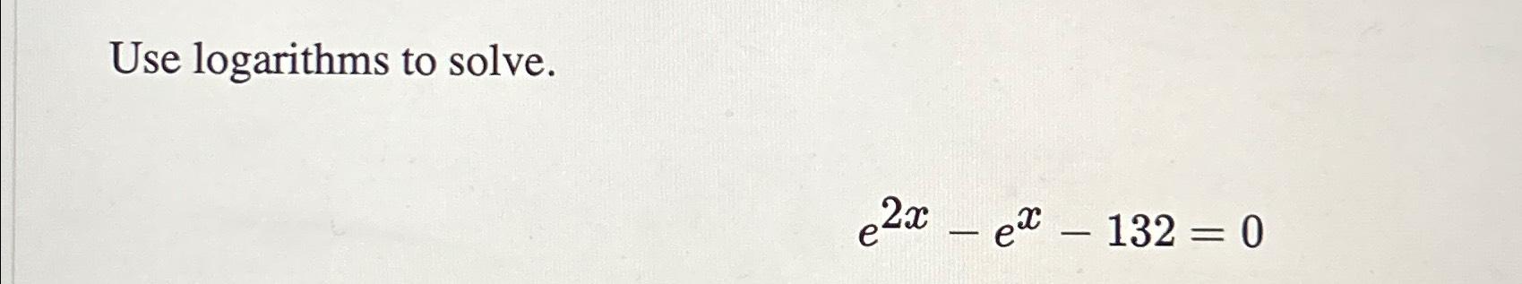 Solved Use logarithms to solve.e2x-ex-132=0 | Chegg.com