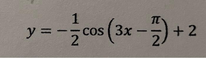 Solved y=−21cos(3x−2π)+2 | Chegg.com
