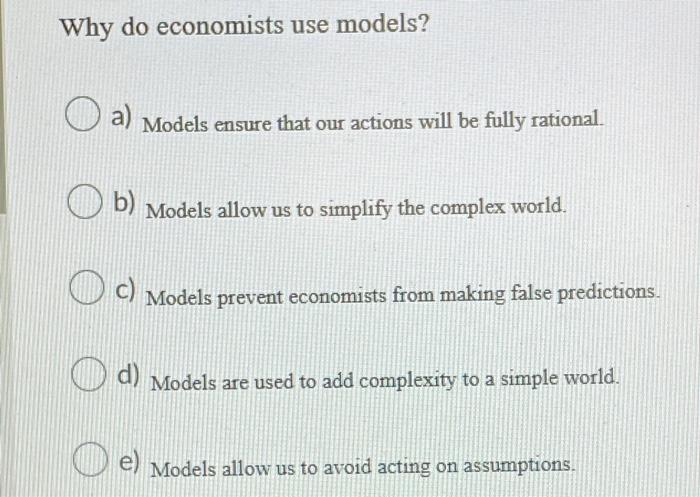 Solved Why do economists use models? a) Models ensure that | Chegg.com