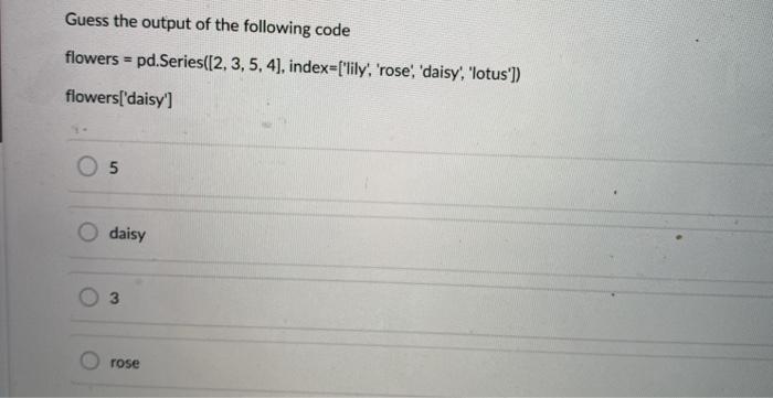 Solved Guess the output of the following code flowers = | Chegg.com