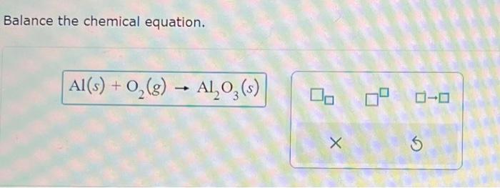 Solved Balance the chemical equation. Al(s)+O2(g)→Al2O3(s) | Chegg.com