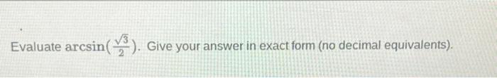 Solved Evaluate arcsin(23). Give your answer in exact form | Chegg.com