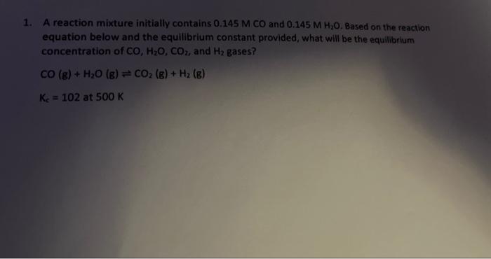 Solved 1. A reaction mixture initially contains 0.145MCO and | Chegg.com