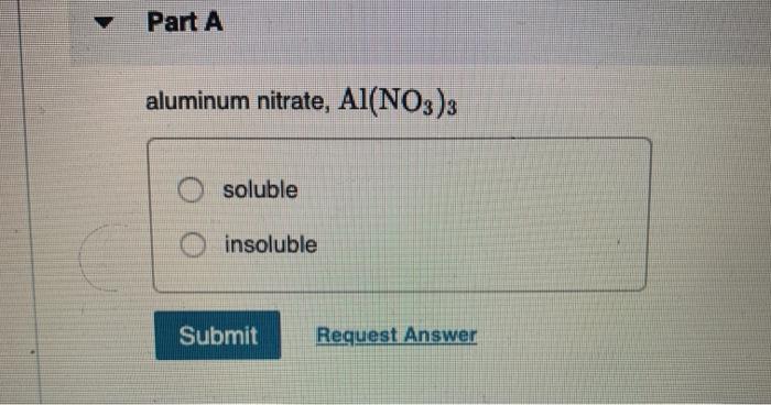 Solved Part A aluminum nitrate, Al(NO3)3 soluble insoluble | Chegg.com