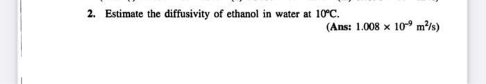 Solved 2. Estimate the diffusivity of ethanol in water at | Chegg.com