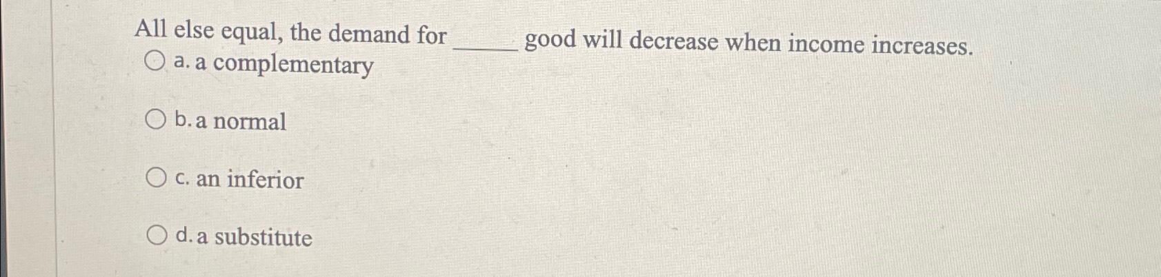 Solved All else equal, the demand fora. ﻿a complementary | Chegg.com