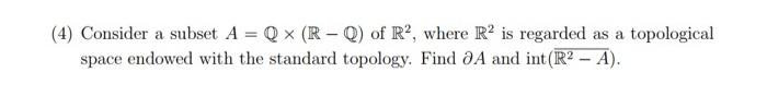 Solved Consider a subset A = Q × (R − Q) of R2, where R2 is | Chegg.com