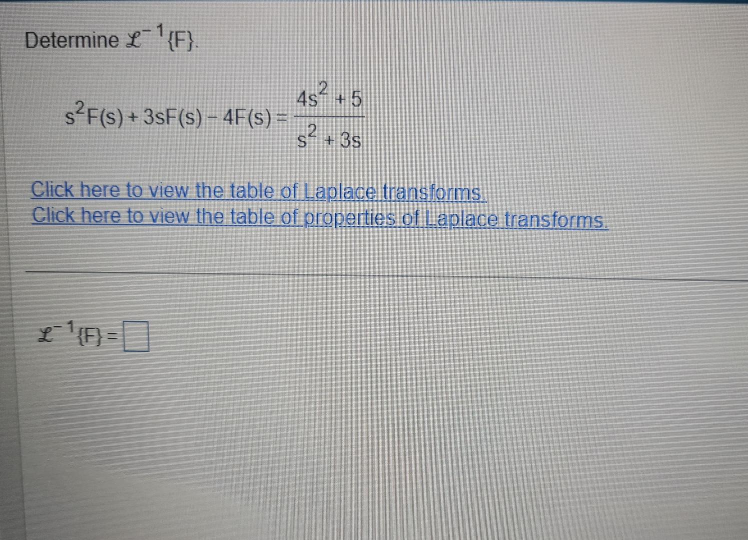 Solved Determine L-1{F}s2F(s)+3sF(s)-4F(s)=4s2+5s2+3sClick | Chegg.com