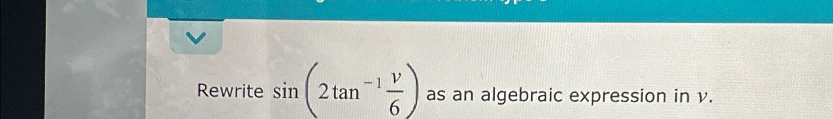 Solved Rewrite sin(2tan-1(v6)) ﻿as an algebraic expression | Chegg.com