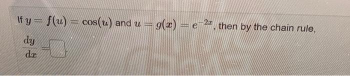 Solved If y=f(u)=cos(u) and u=g(x)=e−2x, then by the chain | Chegg.com