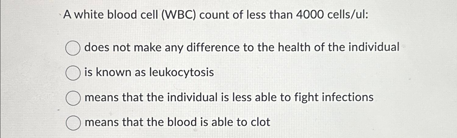 Solved A white blood cell (WBC) ﻿count of less than 4000 | Chegg.com