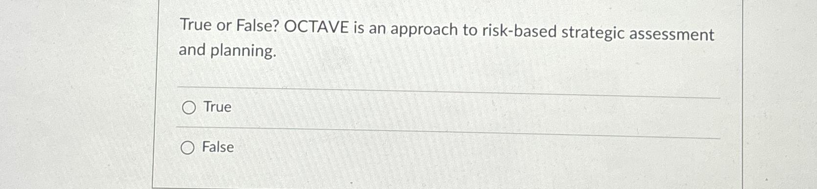 Solved True or False? OCTAVE is an approach to risk-based | Chegg.com