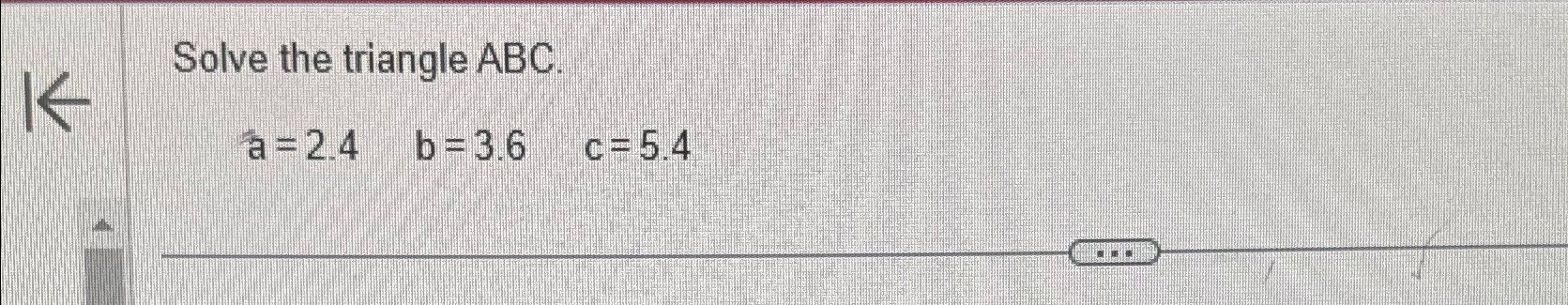 Solved Solve the triangle ABC.a=2.4,b=3.6,c=5.4 | Chegg.com