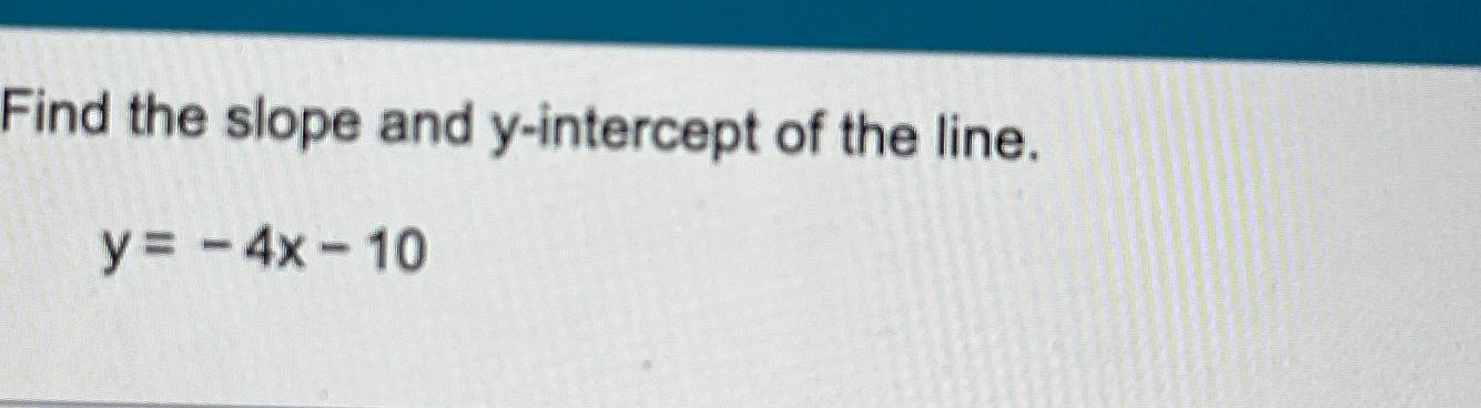 Solved Find the slope and y-intercept of the line.y=-4x-10 | Chegg.com