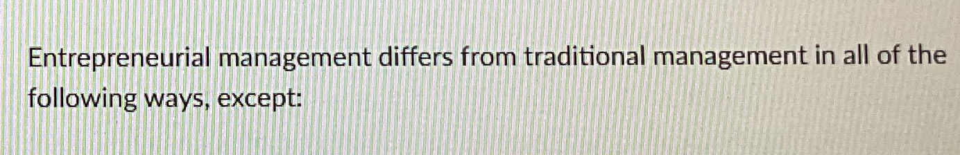 Solved Entrepreneurial management differs from traditional | Chegg.com