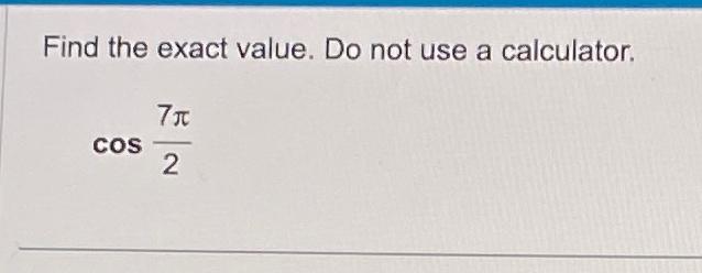 Solved Find the exact value. Do not use a calculator.cos7π2 | Chegg.com
