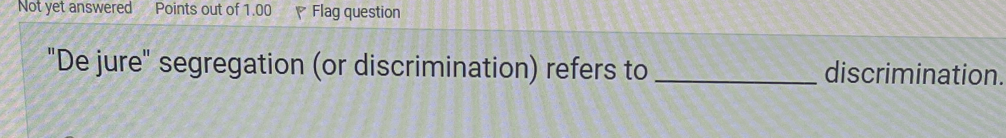 Solved "De jure" segregation (or discrimination) ﻿refers to | Chegg.com