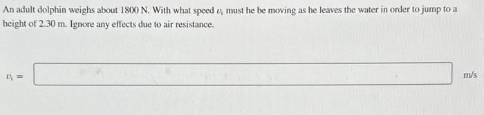 Solved An adult dolphin weighs about 1800 N. With what speed | Chegg.com