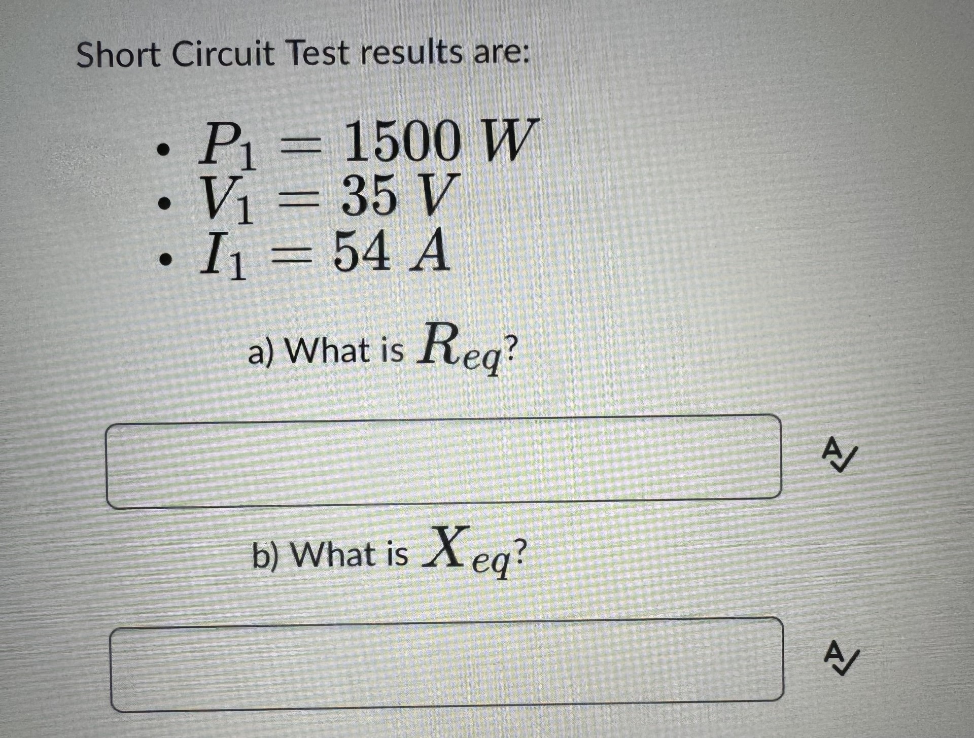 Solved Short Circuit Test results are:P1=1500WV1=35VI1=54Aa) | Chegg.com