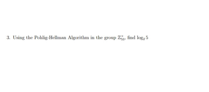 Solved 3. Using the Pohlig-Hellman Algorithm in the group | Chegg.com