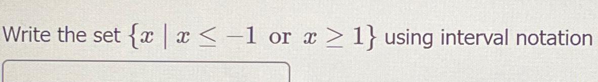 Solved Write the set or x≥1 ﻿using interval notation | Chegg.com