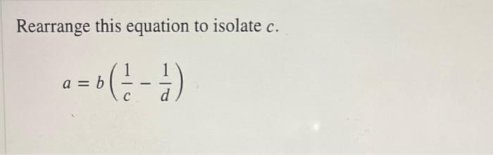 Solved Rearrange this equation to isolate c. a=b(c1−d1) | Chegg.com