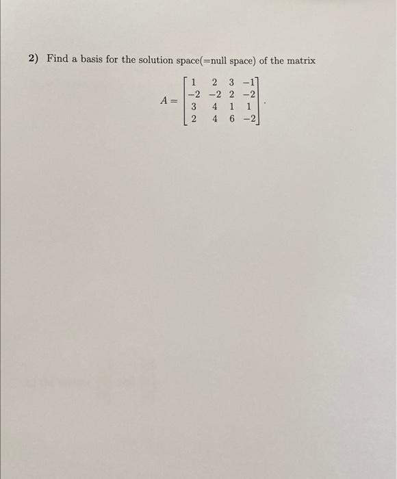 Solved 2) Find a basis for the solution space(=null space) | Chegg.com