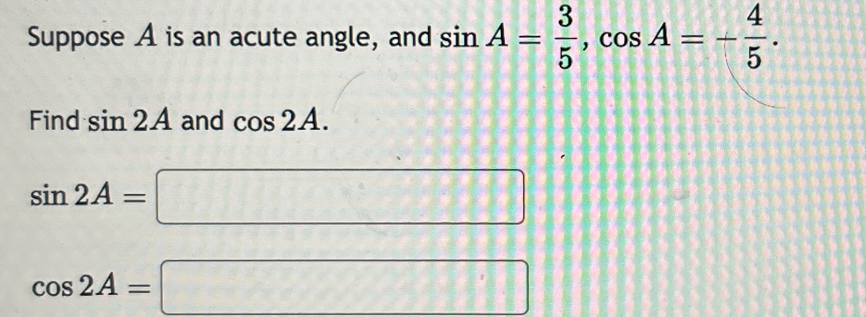 Solved Suppose A ﻿is an acute angle, and | Chegg.com