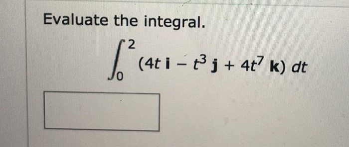 Solved Evaluate the integral. (4ti – tj + 4ť? k) dt | Chegg.com