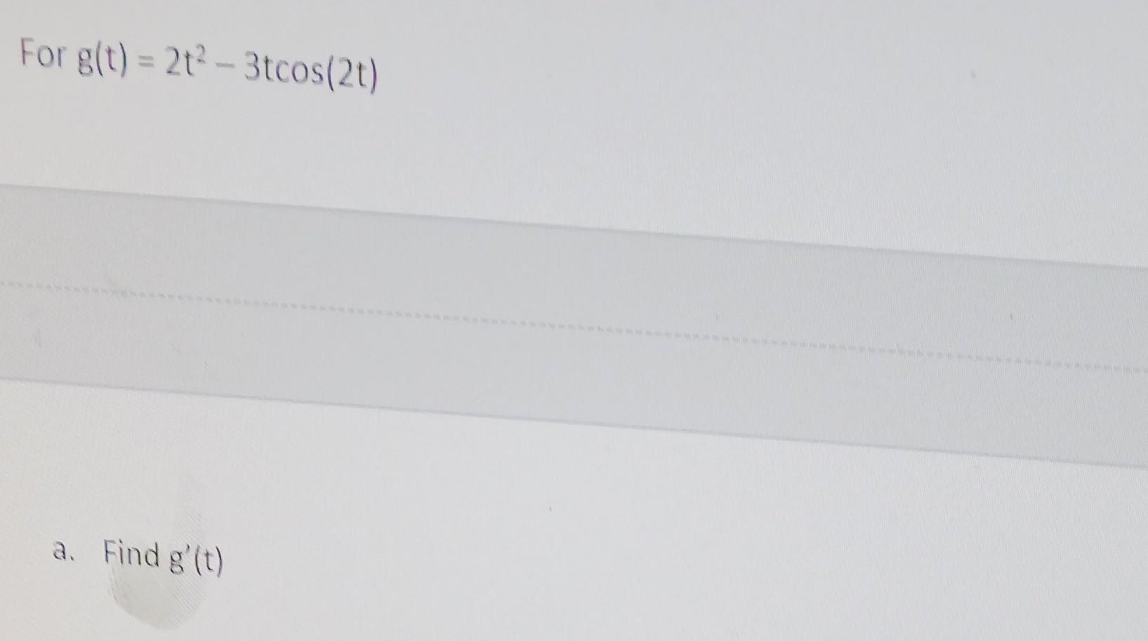 Solved g(t)=2t2−3tcos(2t) a. Find g′(t)c. Find the equation | Chegg.com