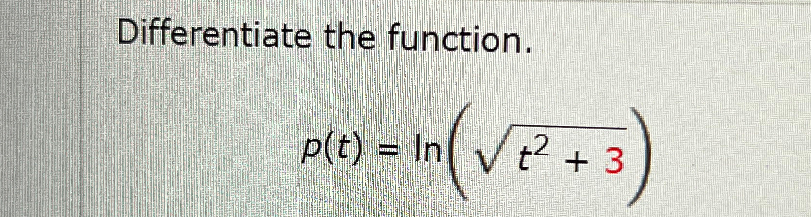 Solved Differentiate the function.p(t)=ln(t2+32) | Chegg.com