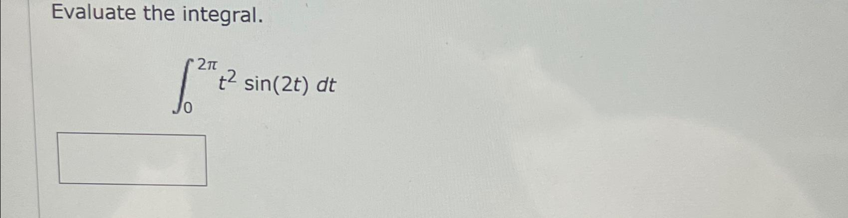 Solved Evaluate the integral.∫02πt2sin(2t)dt | Chegg.com