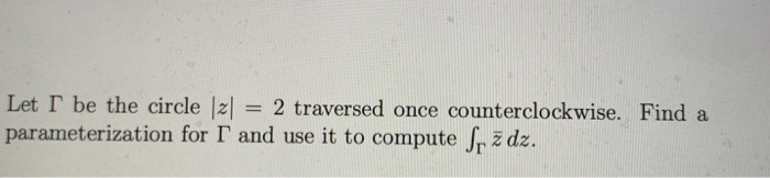 Solved Let I be the circle [2] = 2 traversed once | Chegg.com