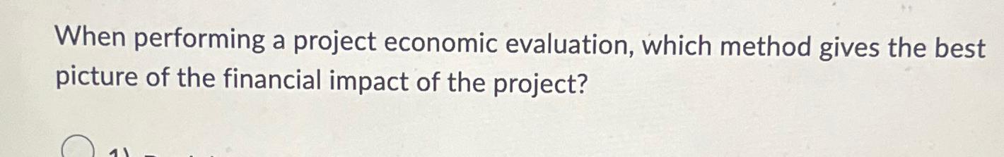 Solved When performing a project economic evaluation, which | Chegg.com