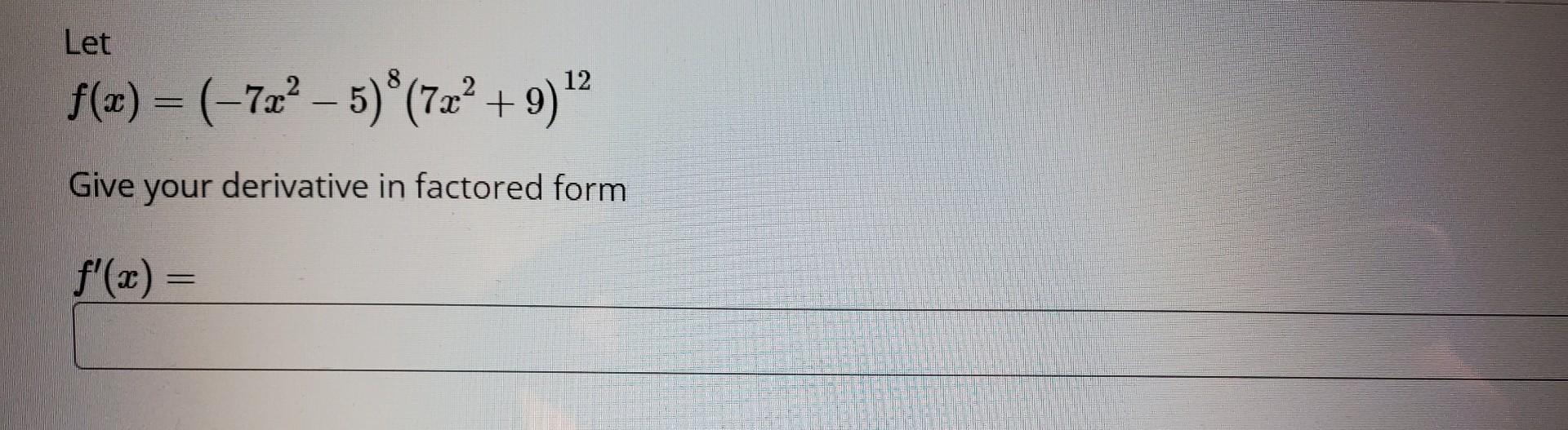 Solved Let f(x)=(−7x2−5)8(7x2+9)12 Give your derivative in | Chegg.com