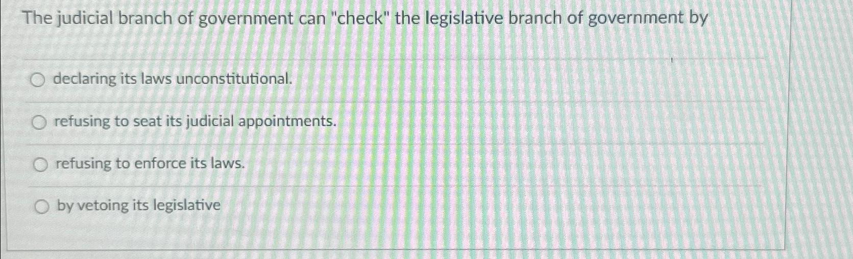Solved The judicial branch of government can "check" the | Chegg.com