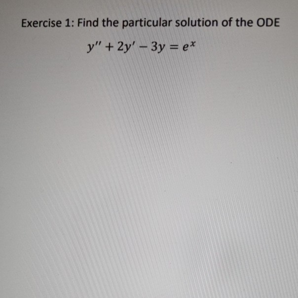 Solved Exercise 1: Find the particular solution of the ODE | Chegg.com