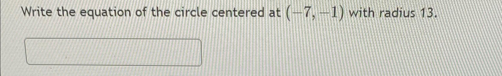 Solved Write the equation of the circle centered at (-7,-1) | Chegg.com