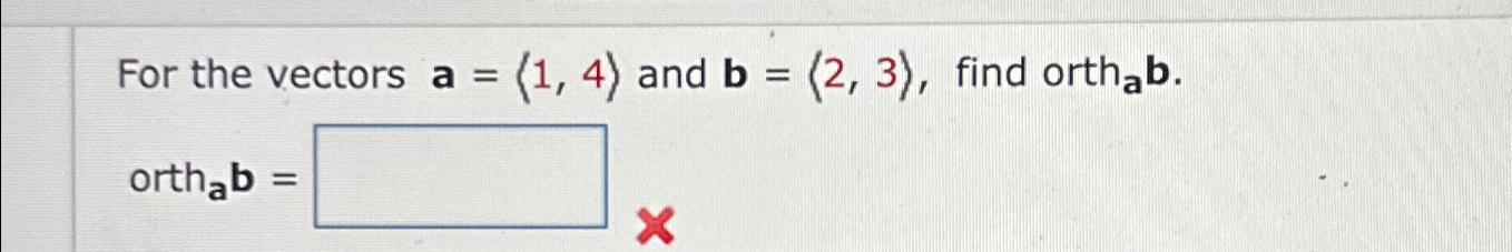 Solved For the vectors a=(:1,4:) ﻿and b=(:2,3:), ﻿find orth | Chegg.com