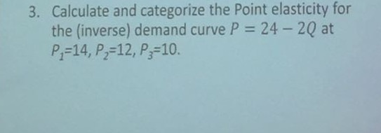 Solved 3. Calculate and categorize the point elasticity for | Chegg.com