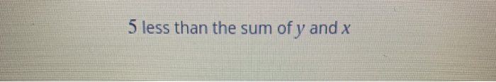 5 less than the sum of y and x | Chegg.com