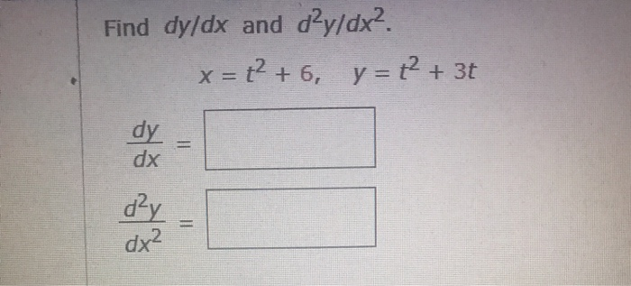 Solved Find dy/dx and dạy/dx2. x = +2 +6, y = 12 + 3t Find | Chegg.com