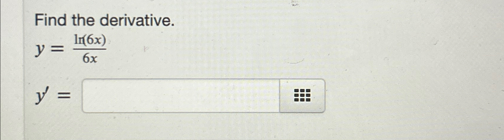 Solved Find the derivative.y=ln(6x)6xy'= | Chegg.com
