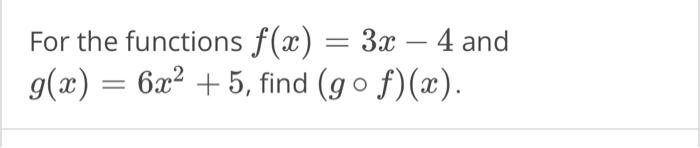 Solved For the functions f(x)=3x−4 and g(x)=6x2+5, find | Chegg.com