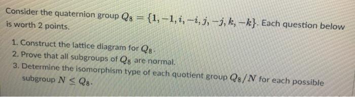 Solved Consider the quaternion group Q: = {1, -1, i, -i, j, | Chegg.com