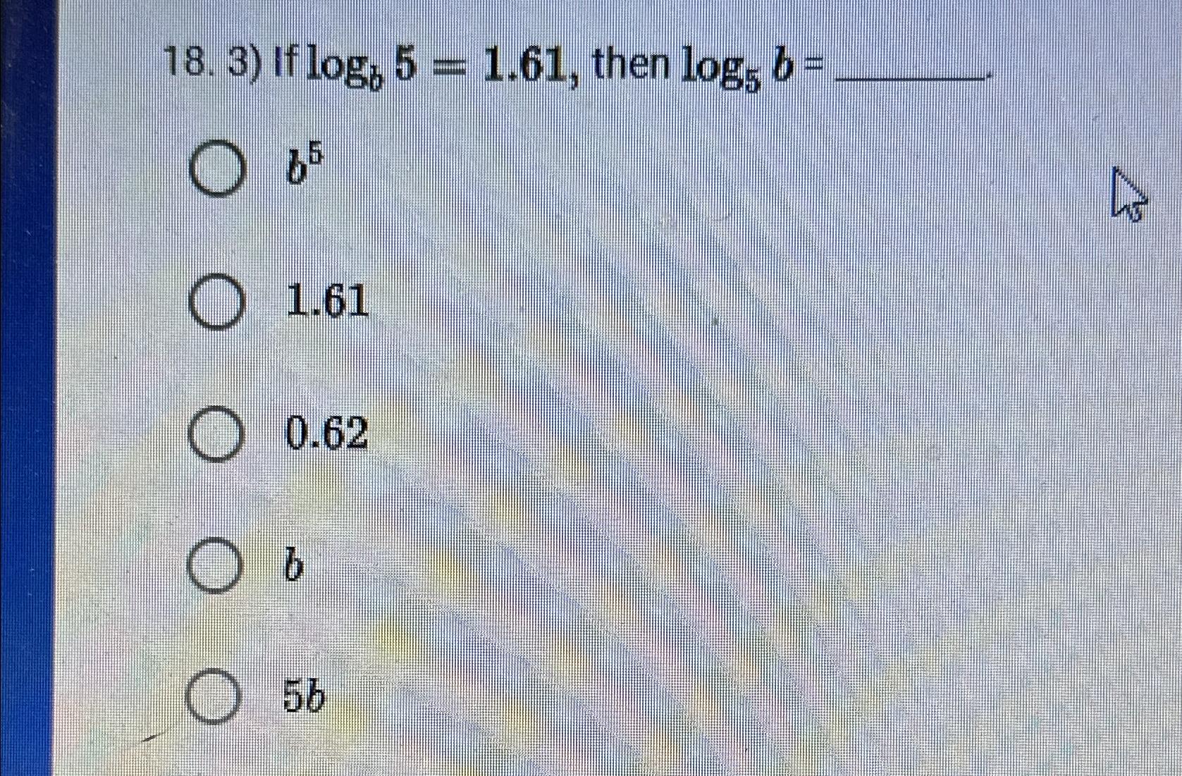 Solved If logb5=1.61, ﻿then log5b=b51.610.62b5b | Chegg.com