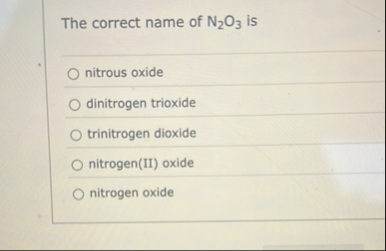 Solved The correct name of N2O3 ﻿isnitrous oxidedinitrogen | Chegg.com