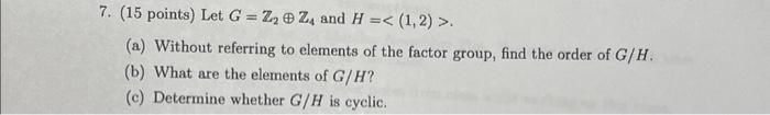 Solved 7. (15 points) Let G=Z2⊕Z4 and H= (1,2) . (a) Without | Chegg.com